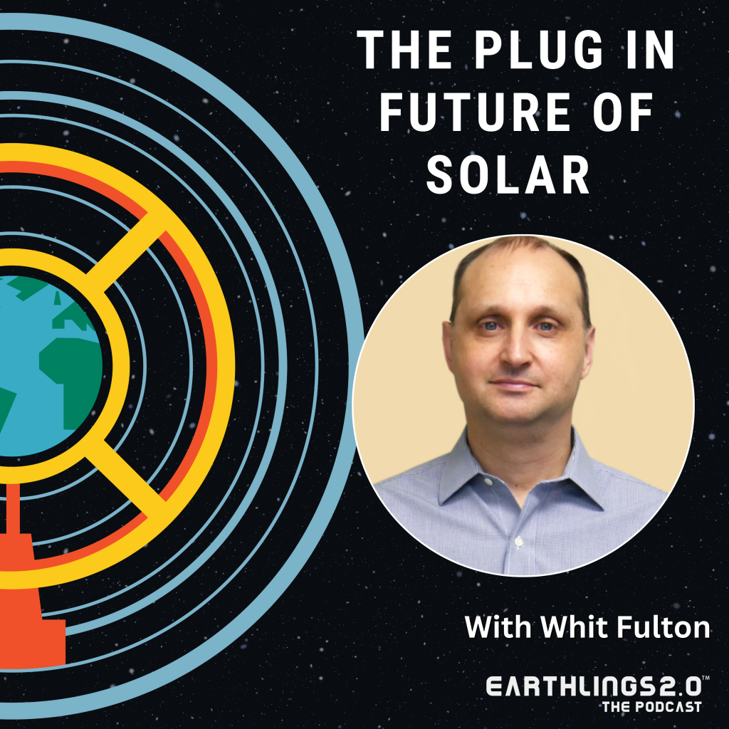 #124 - The Plug in Future of Solar with Whit Fulton - Earthlings Podcast